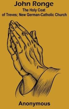 John Ronge; The Holy Coat of Treves; New German-Catholic Church ...