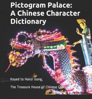Pictogram Palace: A Chinese Character Dictionary: Keyed to Hanzi Gong ...