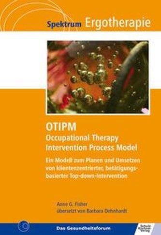 OTIPM Occupational Therapy Intervention Process Model Fisher, Anne G ...