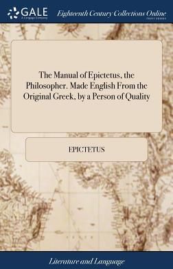 The Manual of Epictetus, the Philosopher. Made English from the ...