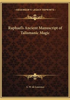 Raphael's Ancient Manuscript of Talismanic Magic (de Laurence L. W ...