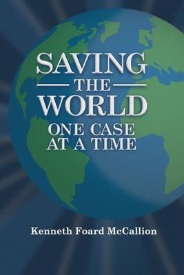 Saving the World One Case at a Time (McCallion Kenneth Foard ...