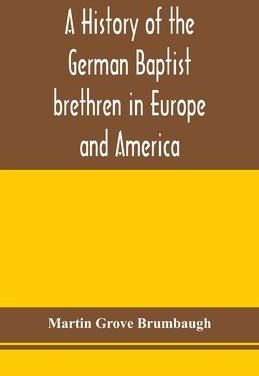 A history of the German Baptist brethren in Europe and America (Grove ...