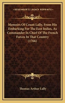 Memoirs Of Count Lally, From His Embarking For The East Indies, As ...
