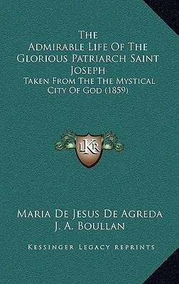 The Admirable Life of the Glorious Patriarch Saint Joseph (De Agreda ...