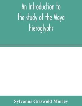 An introduction to the study of the Maya hieroglyphs (Griswold Morley ...