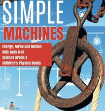 Simple Machines Energy, Force and Motion Kids Ages 8-10 Science Grade 3 ...