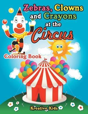 Zebras, Clowns and Crayons at the Circus Coloring Book (Kreative Kids ...