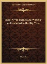 Indo-Aryan Deities and Worship as Contained in the Rig-Veda (Pike ...