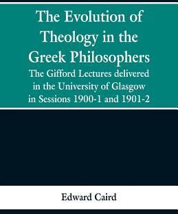 The Evolution of Theology in the Greek Philosophers (Caird Edward ...