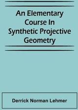 An Elementary Course in Synthetic Projective Geometry (Norman Lehmer ...
