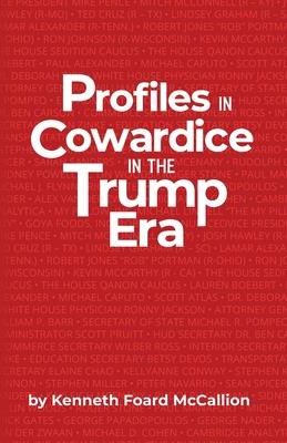Profiles in Cowardice in the Trump Era (McCallion Kenneth Foard ...