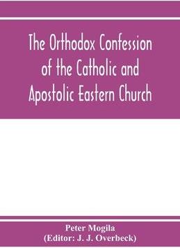 The orthodox confession of the Catholic and Apostolic Eastern Church ...