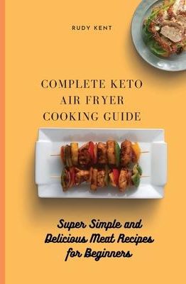 Complete Keto Air Fryer Cooking Guide (Kent Rudy) - Literatura ...