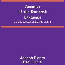 Account Of The Romansh Language; In A Letter To Sir John Pringle, Bart ...