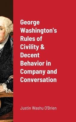 George Washington's Rules of Civility & Decent Behavior in Company and ...