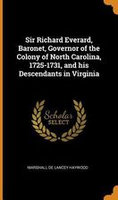 Sir Richard Everard, Baronet, Governor of the Colony of North Carolina ...