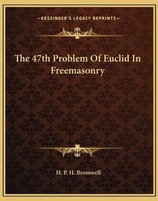 The 47th Problem of Euclid in Freemasonry (Bromwell H. P. H ...