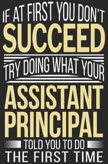If at first you don't succeed Try Doing what your Assistant Principal ...