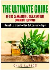 The Ultimate Guide to CBD Cannabidiol, Oils, Capsules, Gummies ...