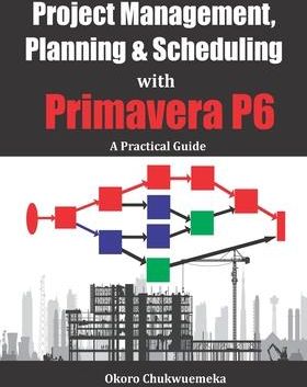 Project Management, Planning & Scheduling with Primavera P6 (Okoro ...