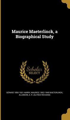 Maurice Maeterlinck, a Biographical Study (Harry Gerard 1856-1931 ...