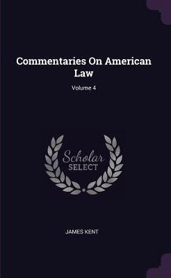 Commentaries on American Law; Volume 4 (Kent James) - Literatura ...