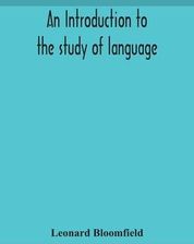 An introduction to the study of language (Bloomfield Leonard ...