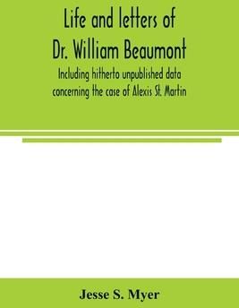 Life and letters of Dr. William Beaumont, including hitherto ...