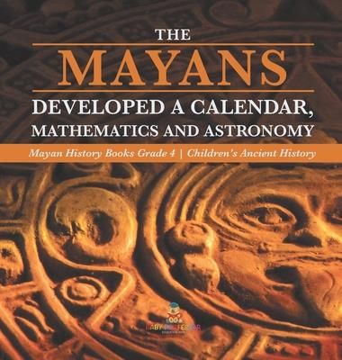 The Mayans Developed a Calendar, Mathematics and Astronomy - Mayan ...
