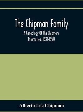 The Chipman Family, A Genealogy Of The Chipmans In America, 1631-1920 ...