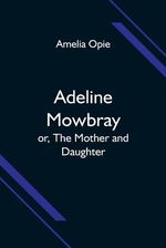 Adeline Mowbray; or, The Mother and Daughter (Opie Amelia) - Literatura ...