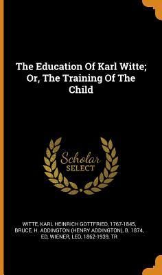 The Education Of Karl Witte; Or, The Training Of The Child (Witte Karl ...