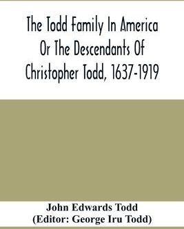 The Todd Family In America Or The Descendants Of Christopher Todd, 1637 ...