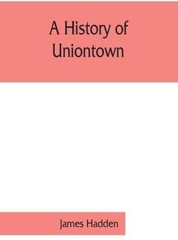 A history of Uniontown (James Hadden) - Literatura obcojęzyczna - Ceny ...
