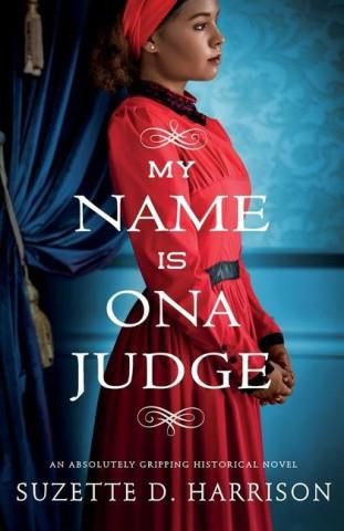 My Name Is Ona Judge: An absolutely gripping historical novel ...