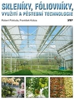 Skleníky, fóliovníky, využití a pěstební technologie Pokluda, Robert ...