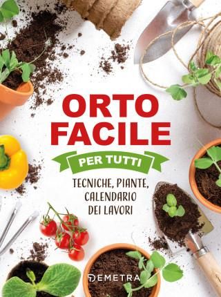 Orto facile per tutti. Tecniche, piante, calendario dei lavori ...