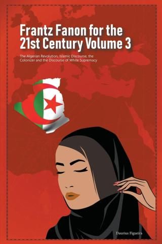 Frantz Fanon For The 21St Century Volume 3 The Algerian Revolution ...