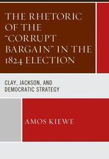 Rhetoric Of The Corrupt Bargain In The 1824 Election - Literatura ...