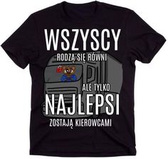 Timeforf Koszulka Dla Kierowcy Tira Wszyscy Rodzą Się Równi Ale Tylko Najlepsi Zostali ...