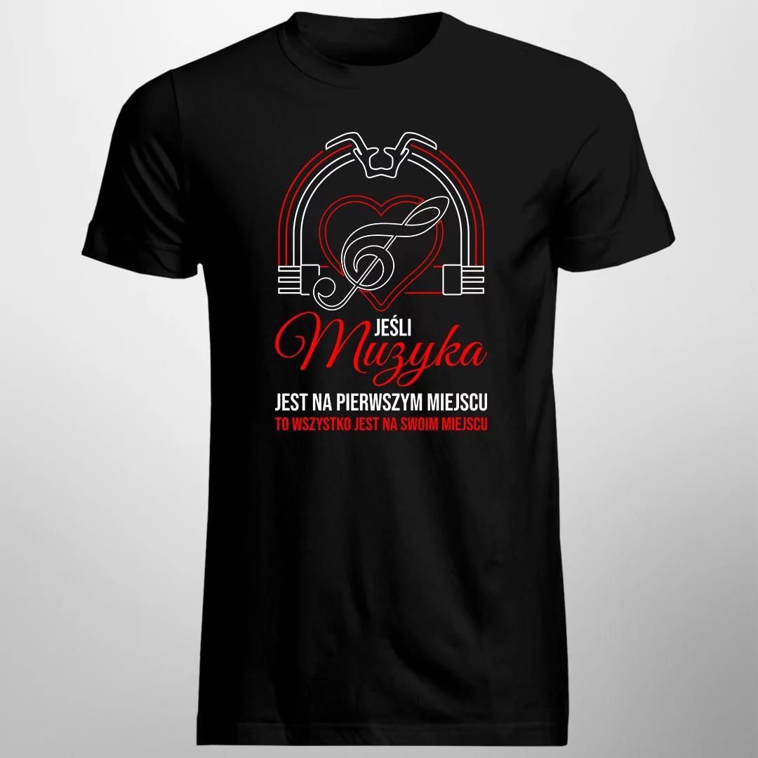 Jeśli muzyka jest na pierwszym miejscu, to wszystko jest na swoim miejscu - męska koszulka na ...