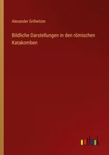 Bildliche Darstellungen in den römischen Katakomben - Literatura obcojęzyczna - Ceny i opinie ...