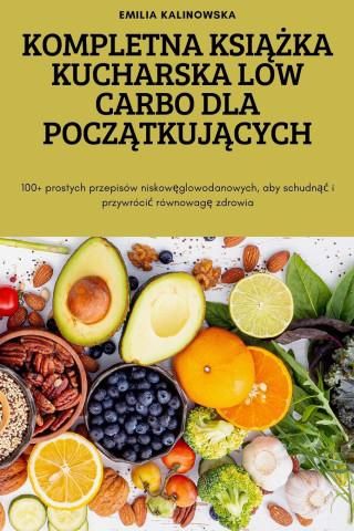 KOMPLETNA KSI??KA KUCHARSKA LOW CARBO DLA POCZ?TKUJ?CYCH - Literatura obcojęzyczna - Ceny i ...