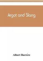 Argot and slang; a new French and English dictionary of the cant words ...