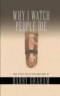 Why I Watch People Die - Graham Barry - Literatura obcojęzyczna - Ceny ...