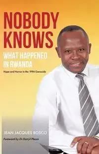 Nobody Knows What Happened in Rwanda - Jean Jacques Bosco - Literatura ...