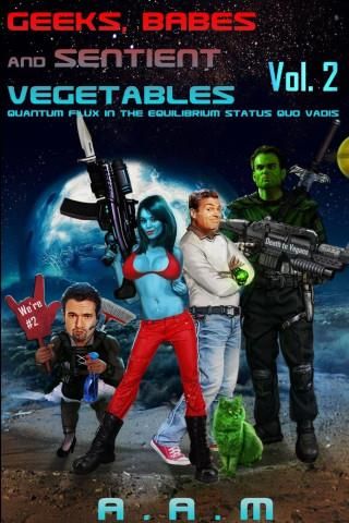 Geeks, Babes and Sentient Vegetables Volume 2 Quantum Flux in the Equilibrium Status Quo Vadis ...