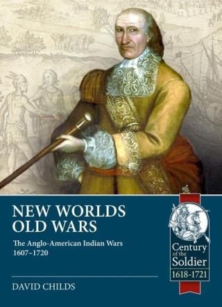 New Worlds: Old Wars: The Anglo-American Indian Wars, 1607 - 1720 ...