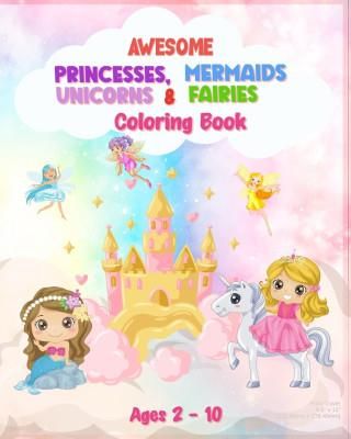 Awesome Princesses, Mermaids, Unicorns and Fairies Coloring Book For ...
